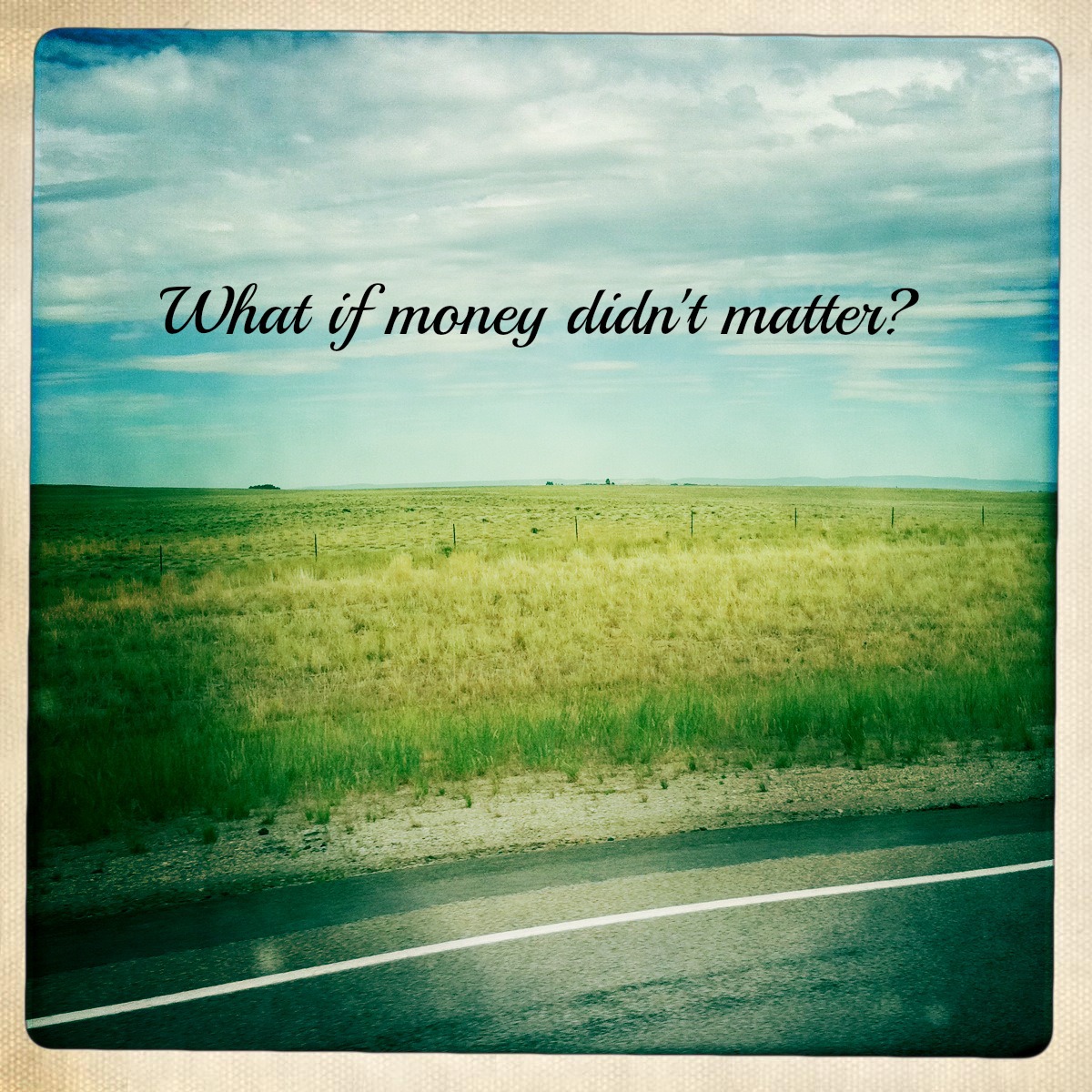 Tuesday Tips (for living awesomely): What If Money Didn’t Matter ...